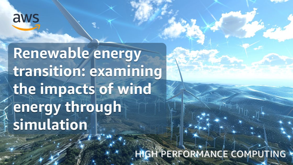 Renewable energy transition: examining the impacts of wind energy through simulation | AWS HPC Blog