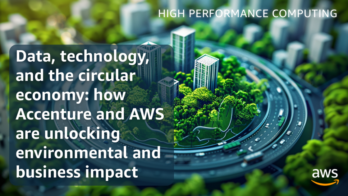 Data, emerging technologies, and the circular economy: how Accenture and AWS are unlocking ...