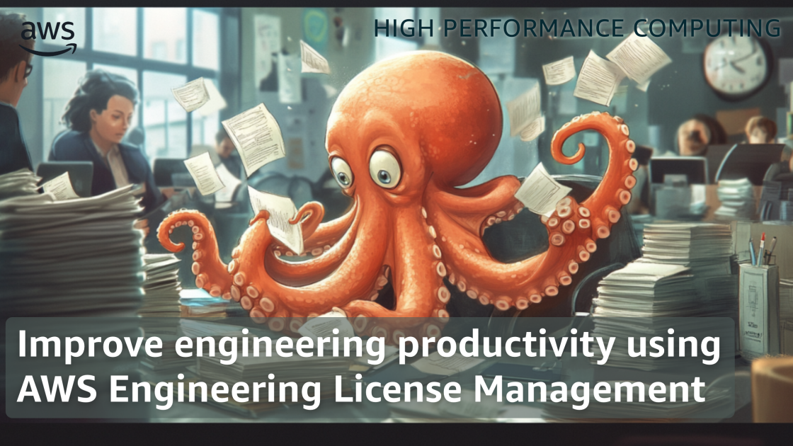 Improve engineering productivity using AWS Engineering License Management | AWS HPC Blog