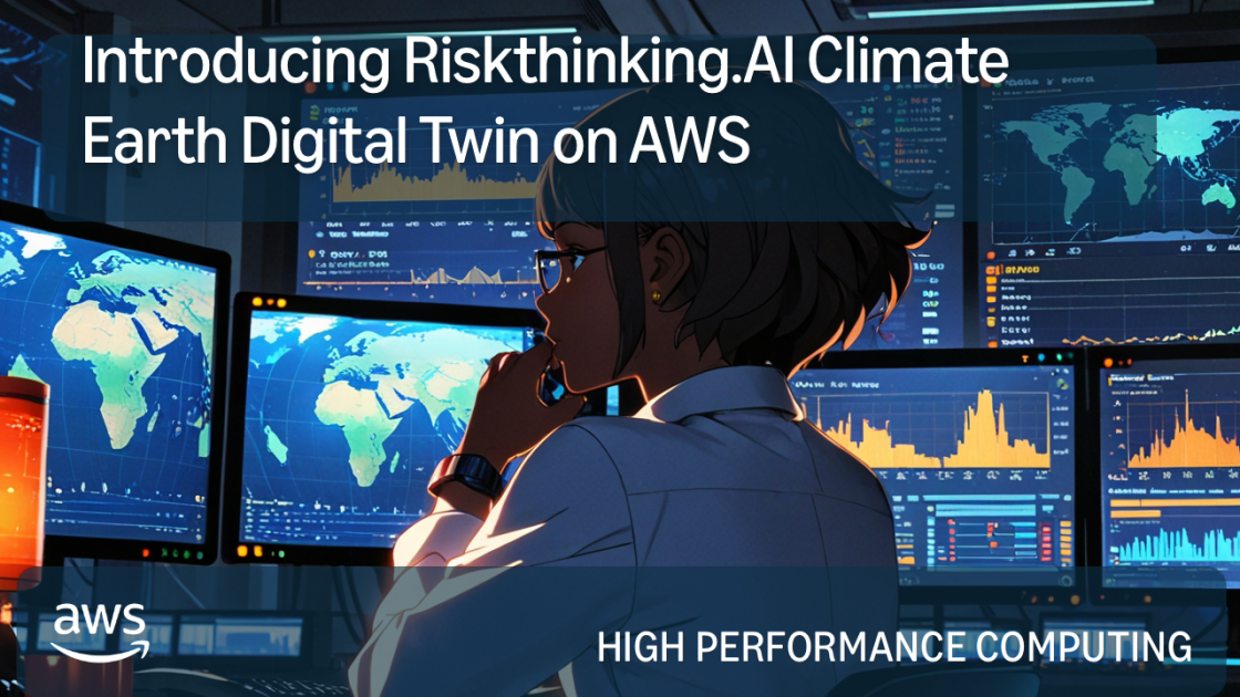 Introducing Riskthinking.AI Climate Earth Digital Twin on AWS | AWS HPC Blog