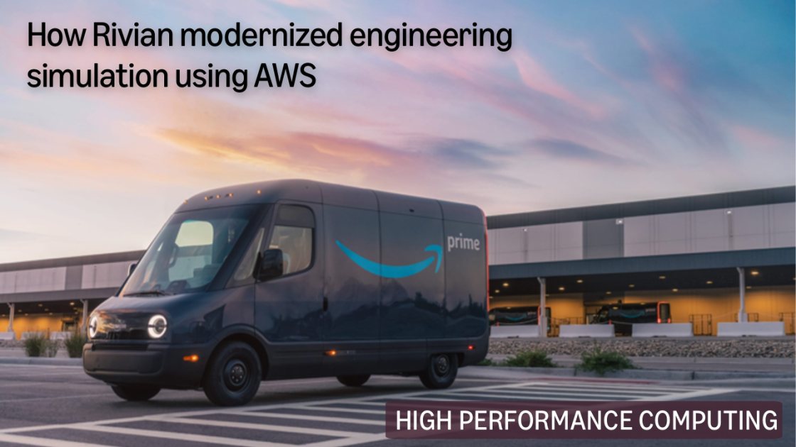 How Rivian modernized engineering simulation using AWS | AWS HPC Blog