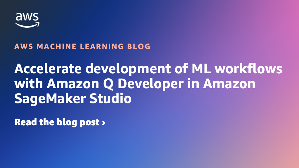 Accelerate development of ML workflows with Amazon Q Developer in ...