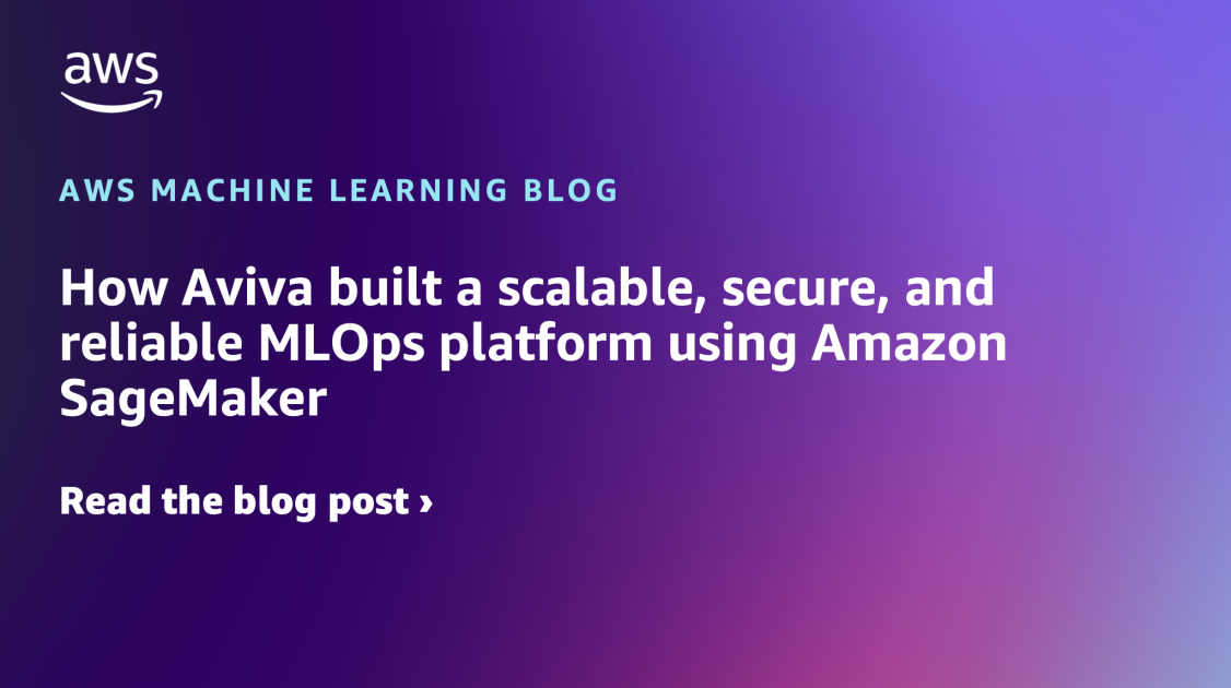 How Aviva built a scalable, secure, and reliable MLOps platform using ...
