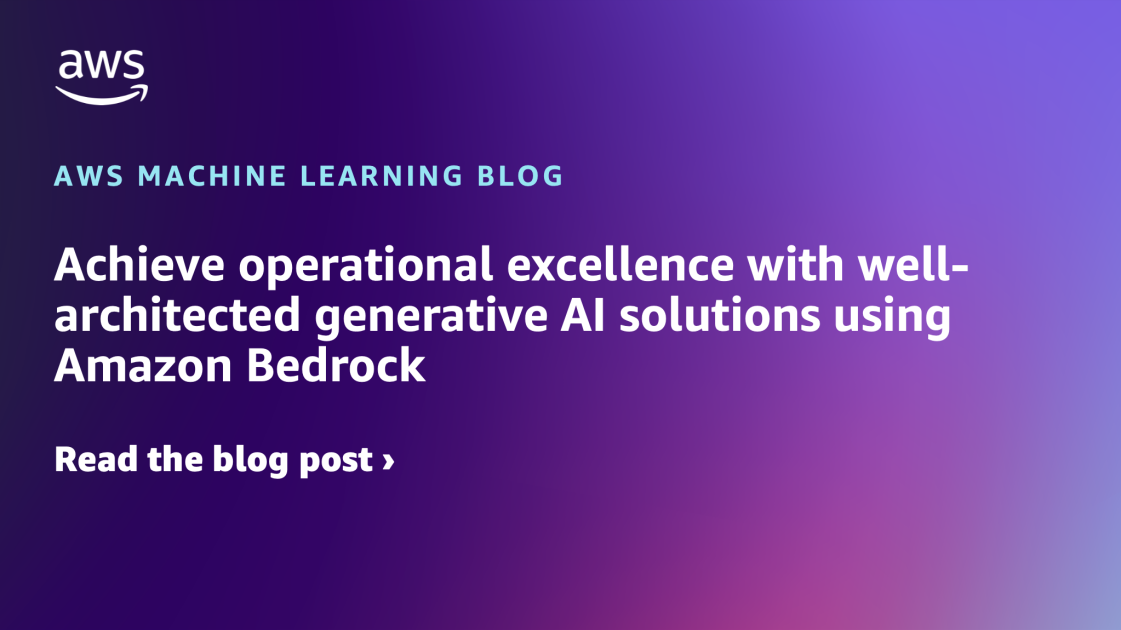 Achieve operational excellence with well-architected generative AI ...