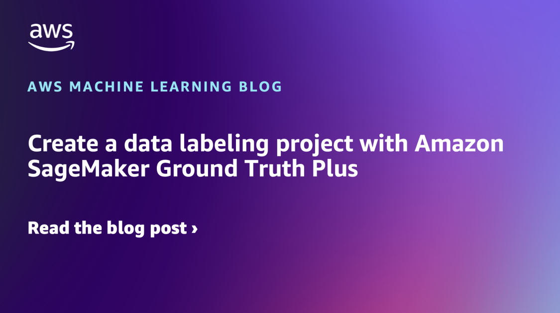 Create a data labeling project with Amazon SageMaker Ground Truth Plus ...