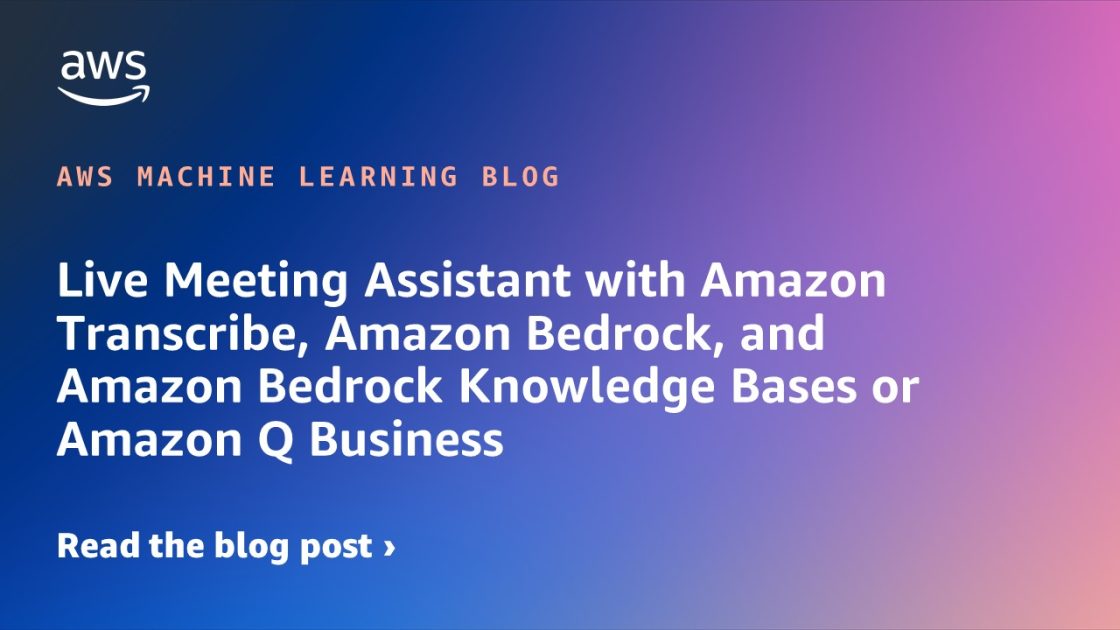 Live Meeting Assistant with Amazon Transcribe, Amazon Bedrock, and ...