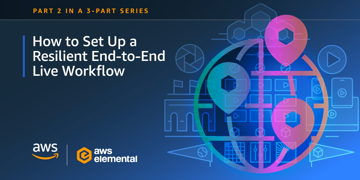 How to set up a resilient end-to-end live workflow using AWS Elemental products and services ...