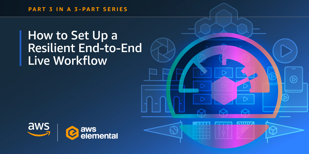 How to set up a resilient end-to-end live workflow using AWS Elemental ...