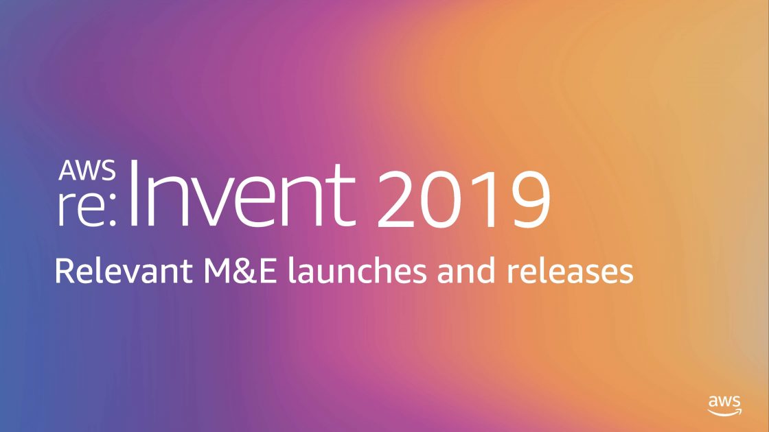[Updated 1/3] M&E releases and launches from re:Invent 2019 | AWS for M&E Blog