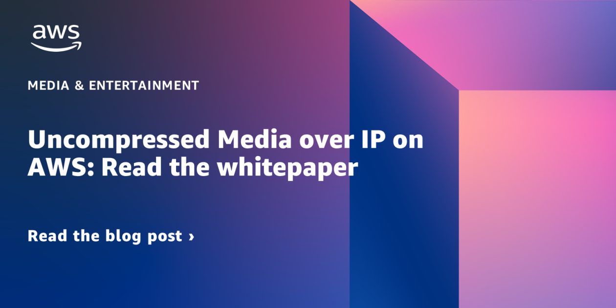Uncompressed Media over IP on AWS: Read the whitepaper | AWS for M&E Blog