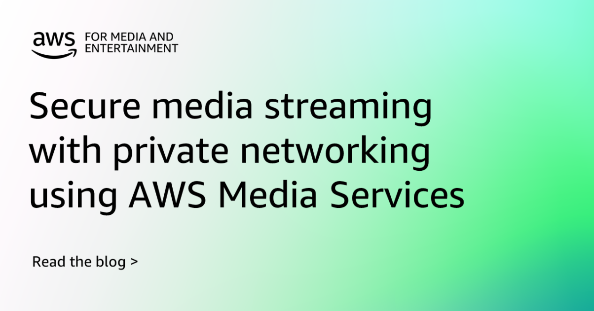 Secure media streaming with private networking using AWS Media Services | AWS for M&E Blog