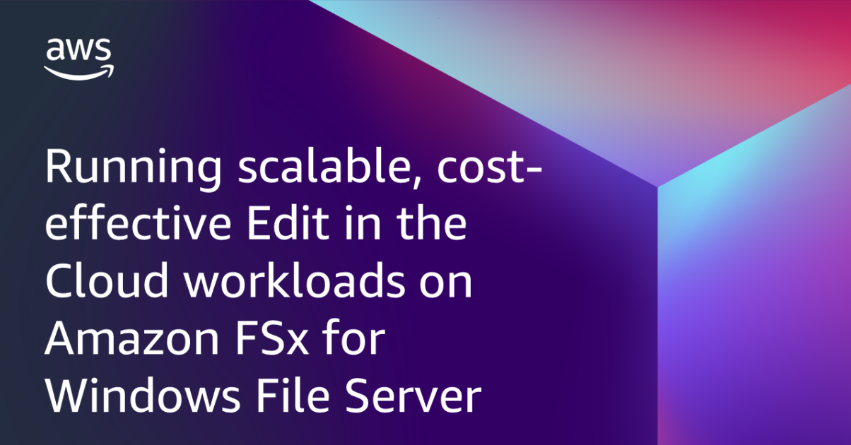 Running scalable, cost-effective Edit in the Cloud workloads on Amazon FSx for Windows File ...
