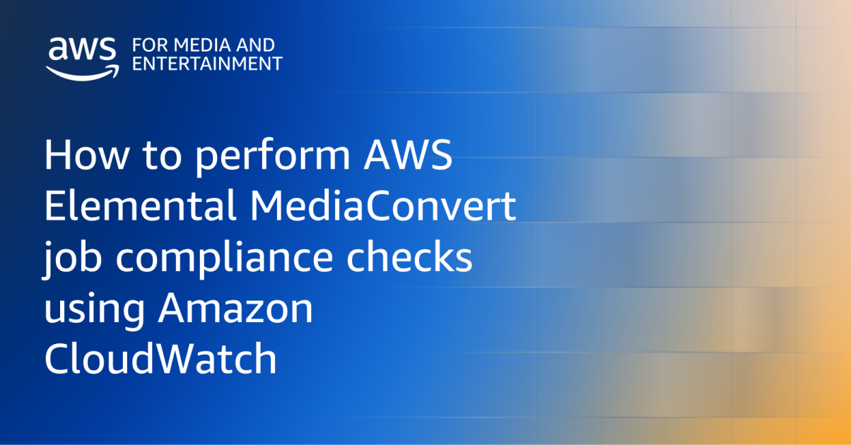 How to perform AWS Elemental MediaConvert job compliance checks using Amazon CloudWatch | AWS ...