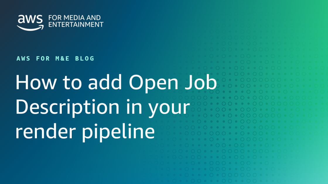How to add Open Job Description in your render pipeline | AWS for M&E Blog