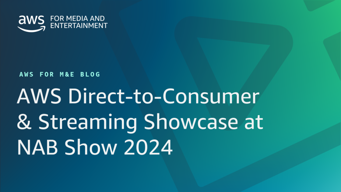 AWS Direct-to-Consumer & Streaming Showcase at NAB Show 2024 | AWS for M&E Blog