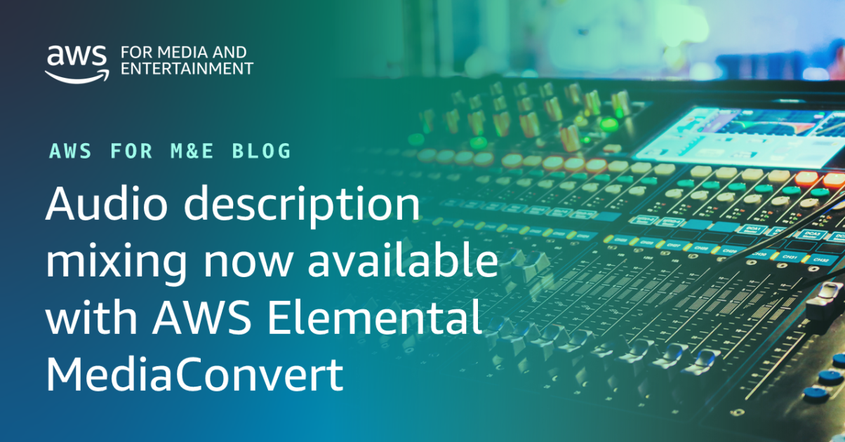 Audio description mixing now available with AWS Elemental MediaConvert | AWS for M&E Blog