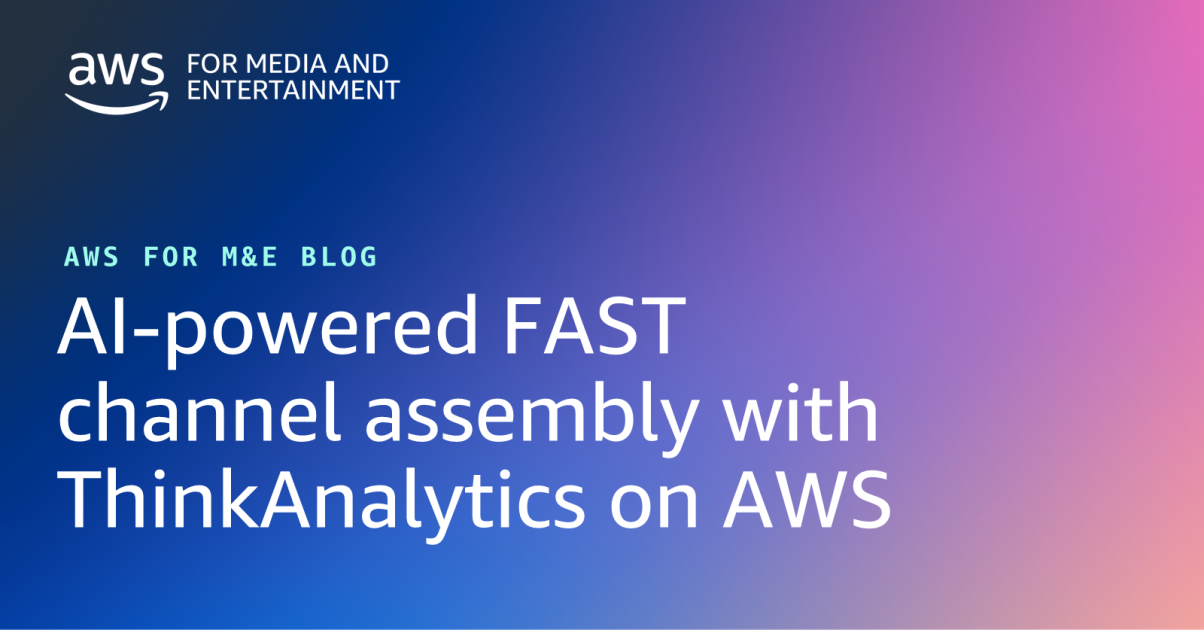 AI-powered FAST channel assembly with ThinkAnalytics on AWS | AWS for M&E Blog