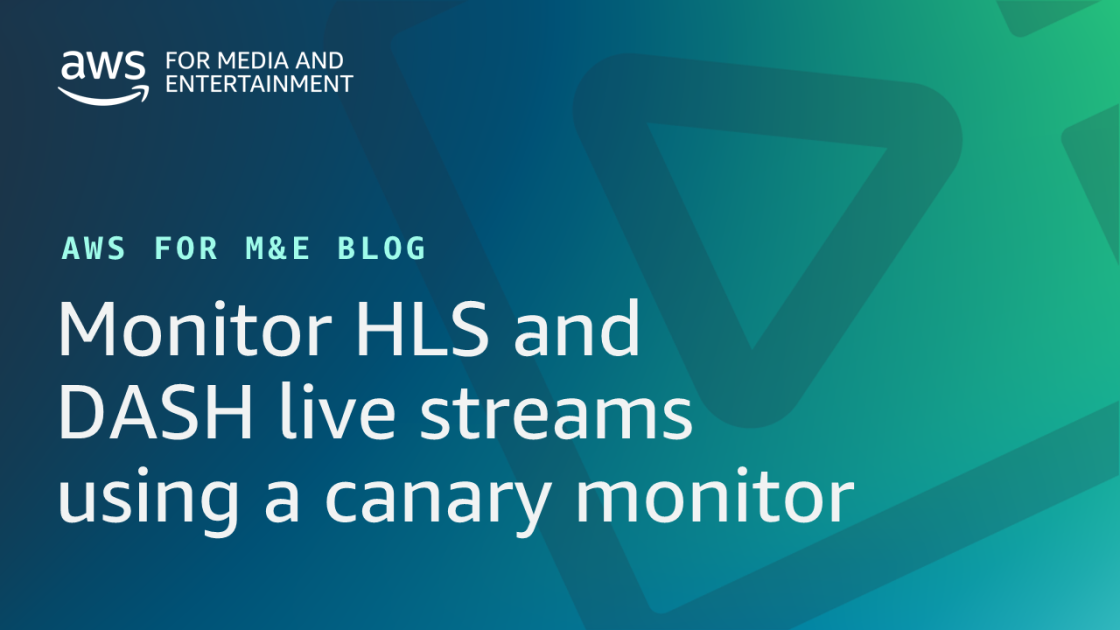 Monitor HLS and DASH live streams using a canary monitor | AWS for M&E Blog