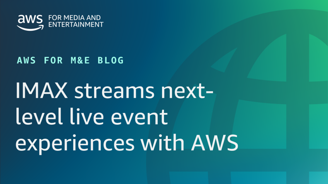 IMAX streams next-level live event experiences with AWS | AWS for M&E Blog