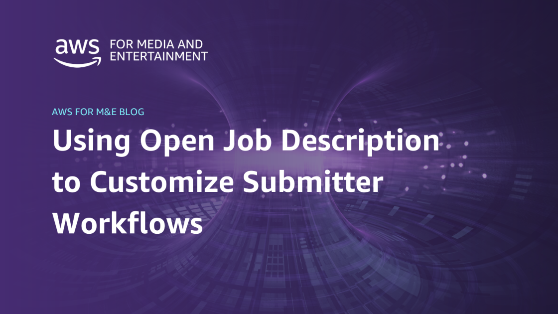 Using Open Job Description to Customize Submitter Workflows | AWS for M&E Blog