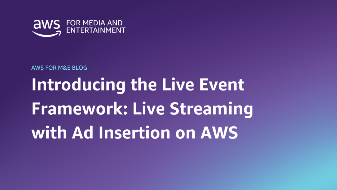 Introducing the Live Event Framework: Live Streaming with Ad Insertion on AWS | AWS for M&E Blog