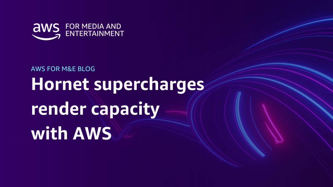 Hornet supercharges render capacity with AWS | AWS for M&E Blog