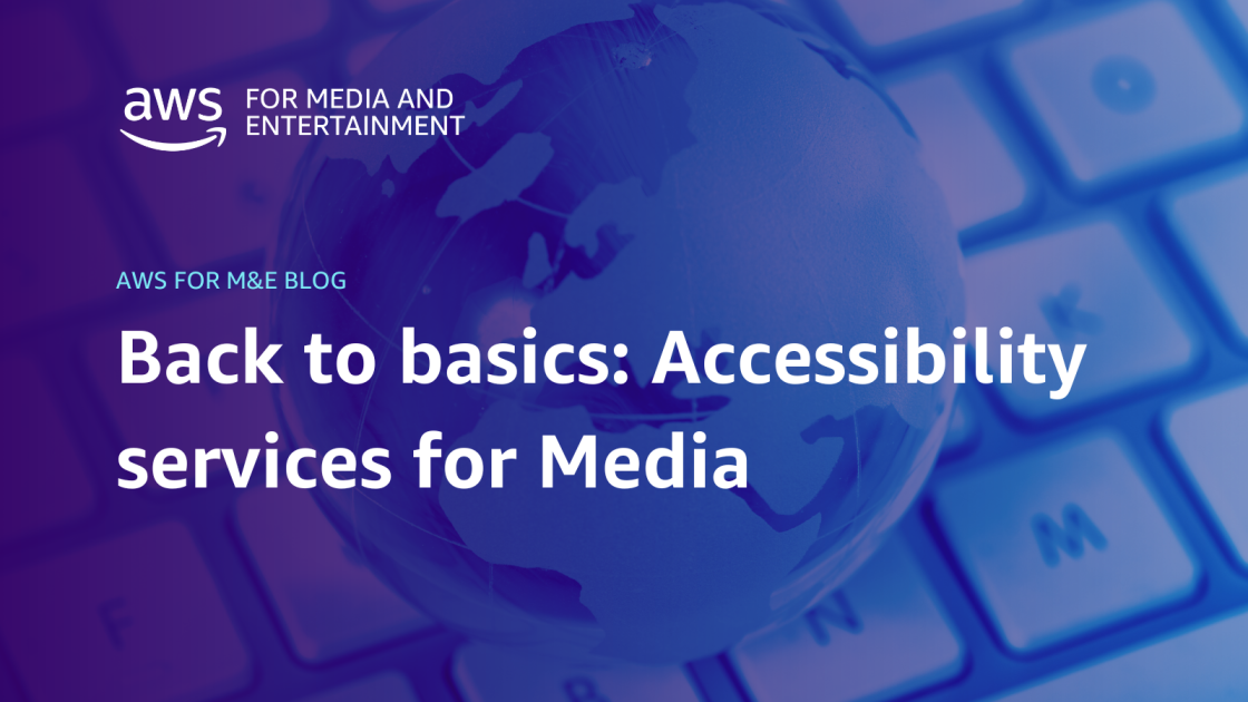 Back to basics: Accessibility services for Media | AWS for M&E Blog