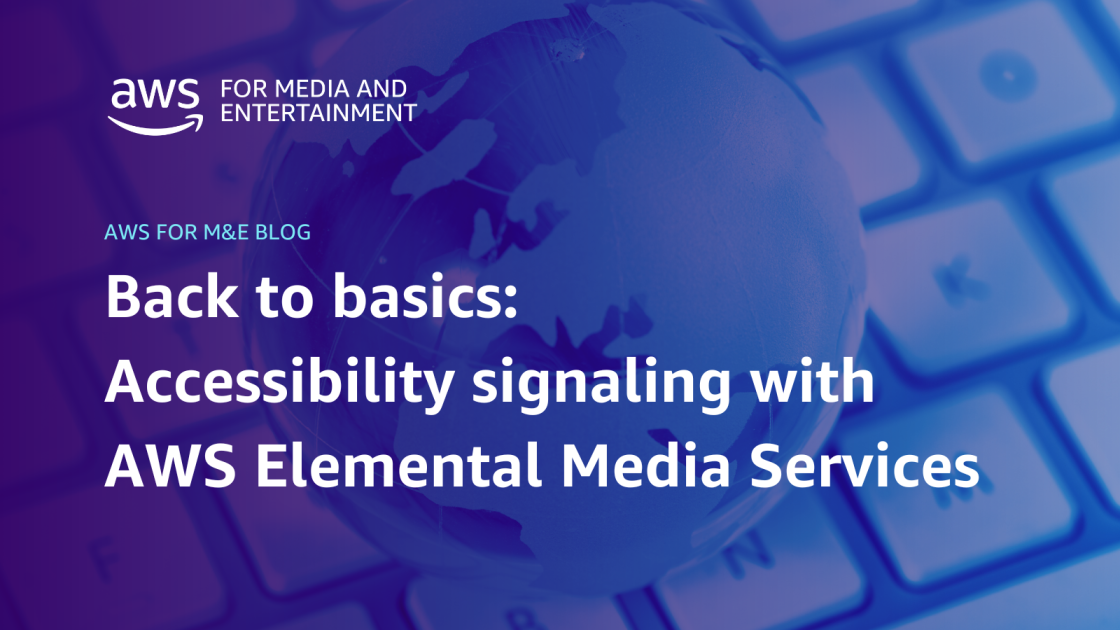 Back to basics: Accessibility signaling with AWS Elemental Media Services | AWS for M&E Blog