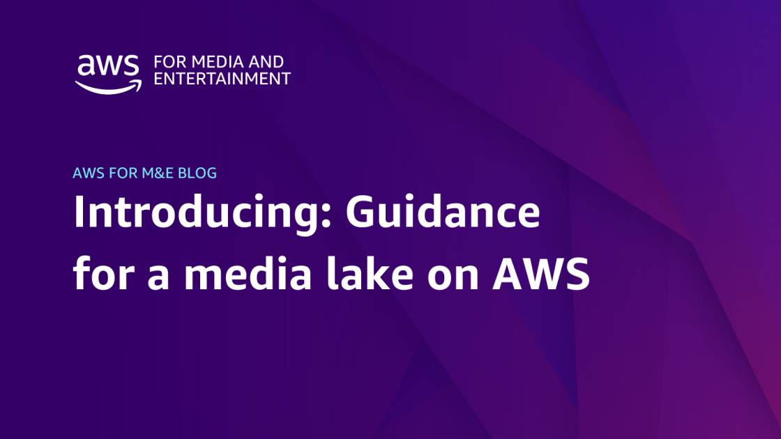 Introducing: Guidance for a media lake on AWS | AWS for M&E Blog