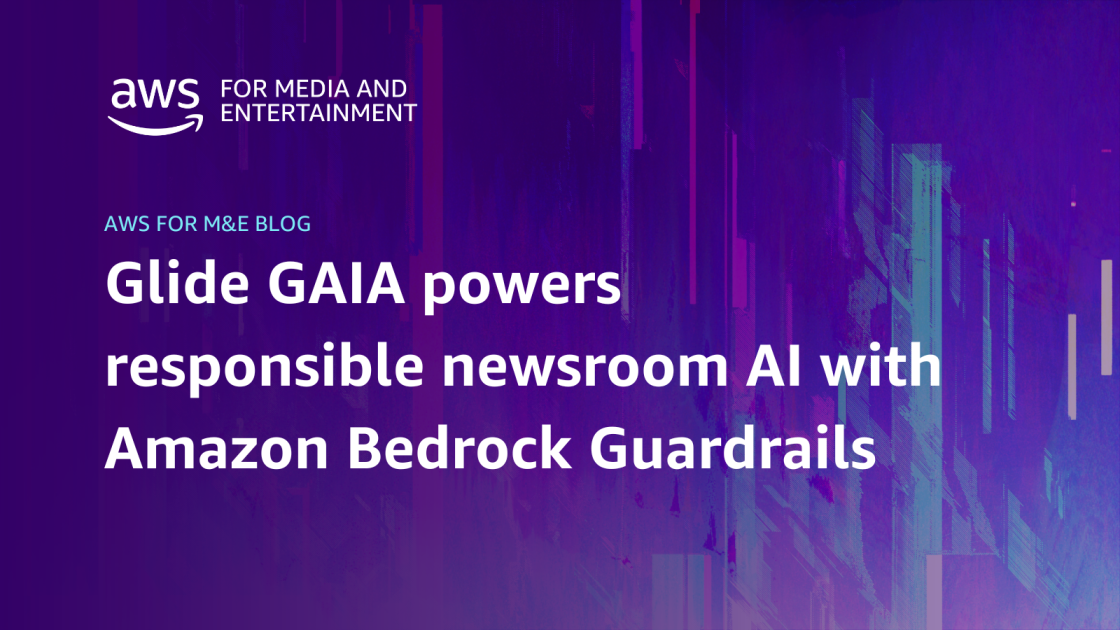 Glide GAIA powers responsible newsroom AI with Amazon Bedrock Guardrails | AWS for M&E Blog