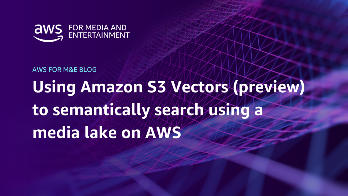 Using Amazon S3 Vectors (preview) to semantically search using a media lake on AWS | AWS for M&E ...