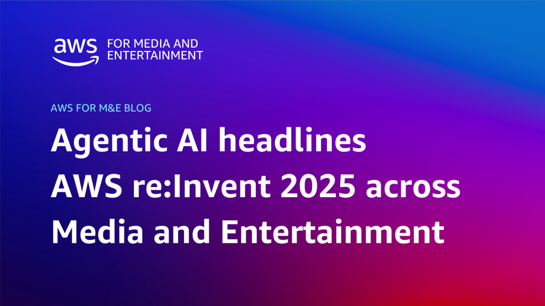 Agentic Ai Headlines Aws Re Invent 2025 Across Media And Entertainment