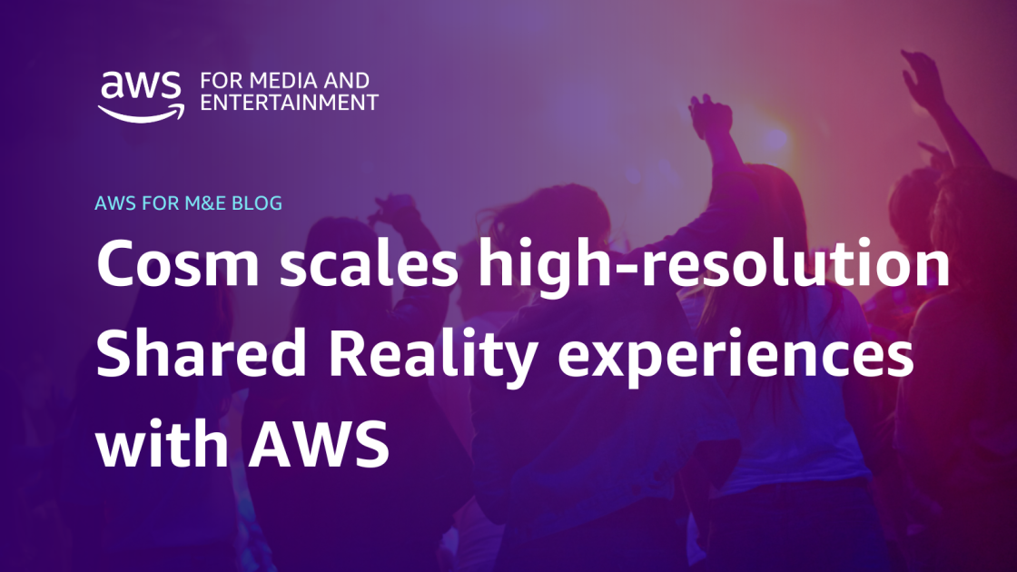 Cosm scales high-resolution Shared Reality experiences with AWS | AWS ...