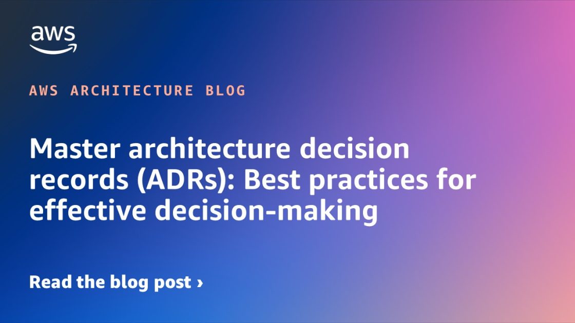 Master architecture decision records (ADRs): Best practices for effective decision-making | AWS ...