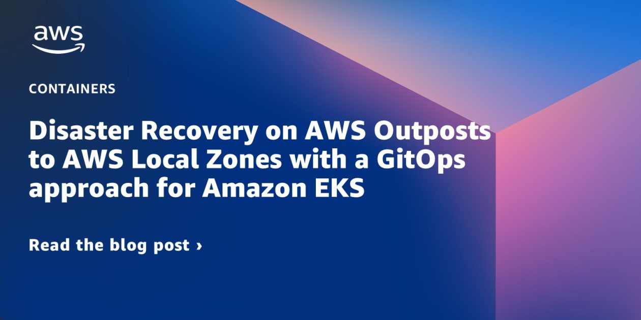 Disaster Recovery On Aws Outposts To Aws Local Zones With A Gitops Approach For Amazon Eks