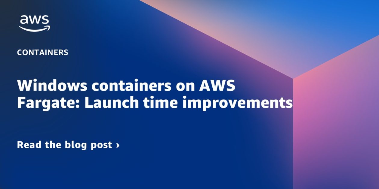 Windows Containers on AWS Fargate: Launch time improvements | Containers Windows Containers on AWS Fargate: Launch time improvements | Containers