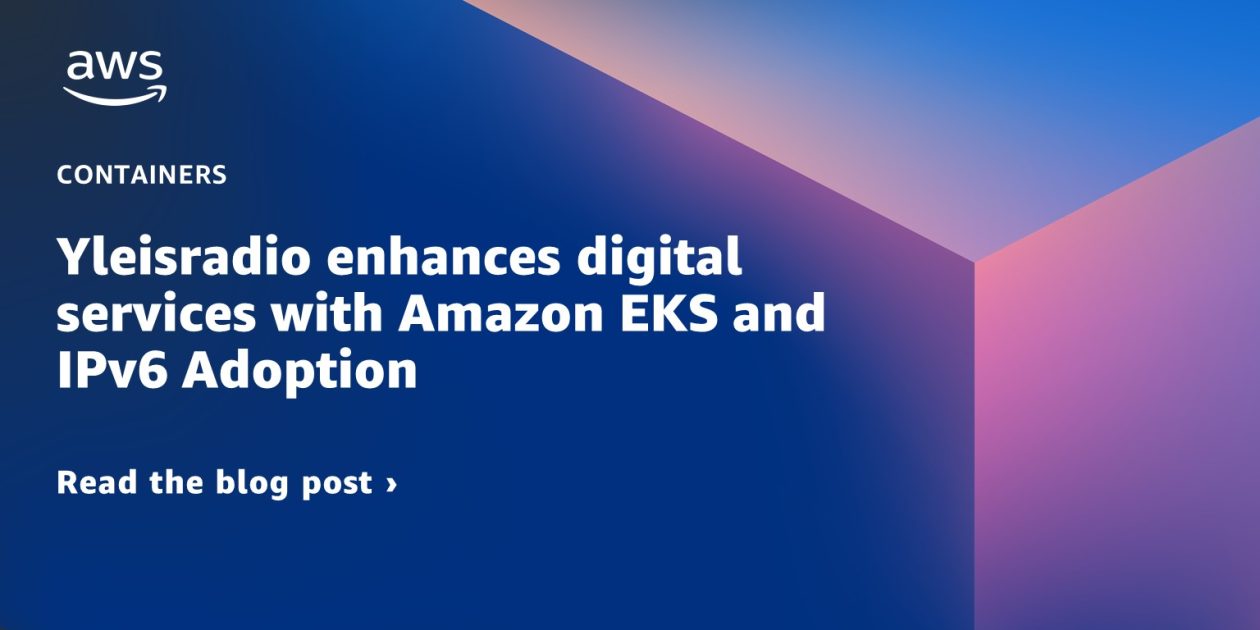 Yleisradio enhances digital services with Amazon EKS and IPv6 Adoption | Containers