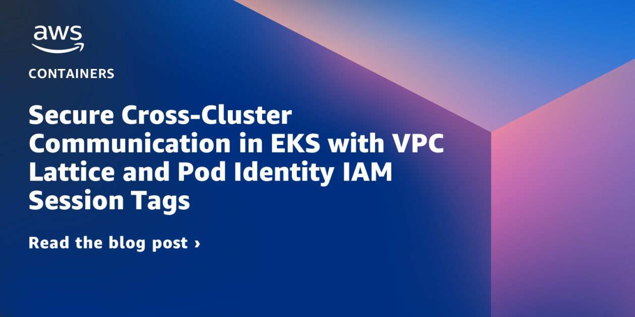 Secure Cross-Cluster Communication in EKS with VPC Lattice and Pod Identity IAM Session Tags ...
