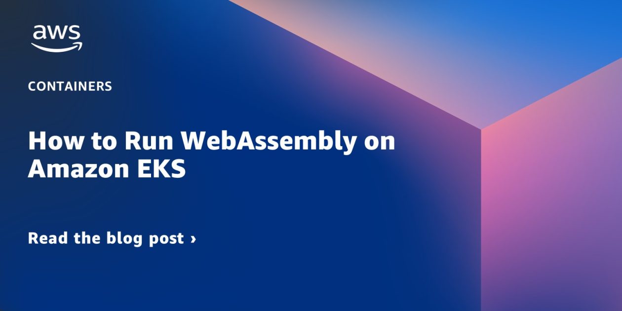 How to Run WebAssembly on Amazon EKS | Containers
