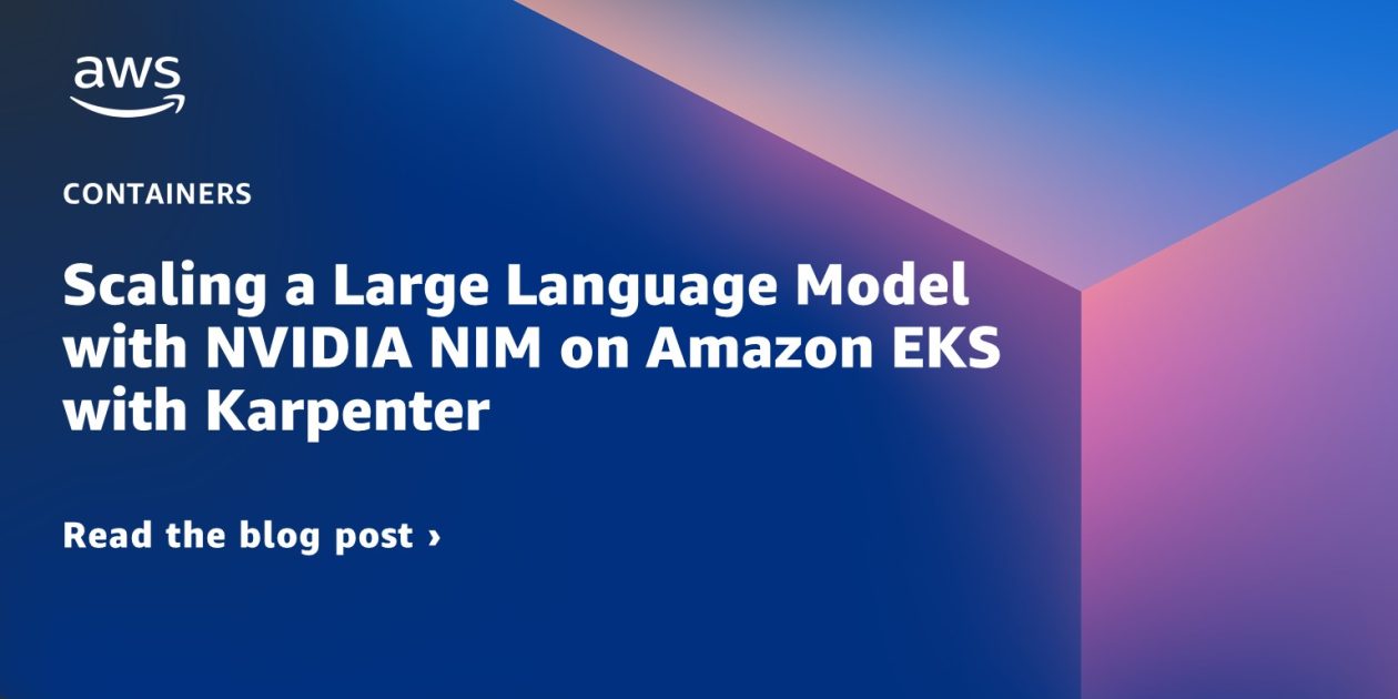 Scaling a Large Language Model with NVIDIA NIM on Amazon EKS with Karpenter - Clateway Media News