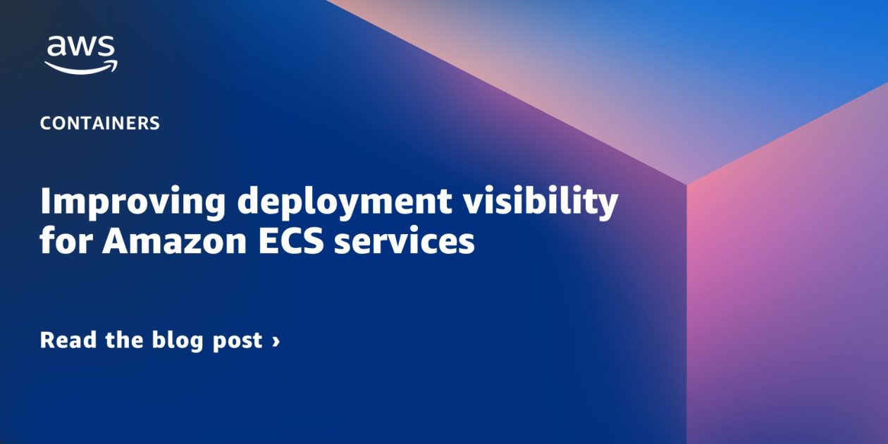 Improving deployment visibility for Amazon ECS services | Containers