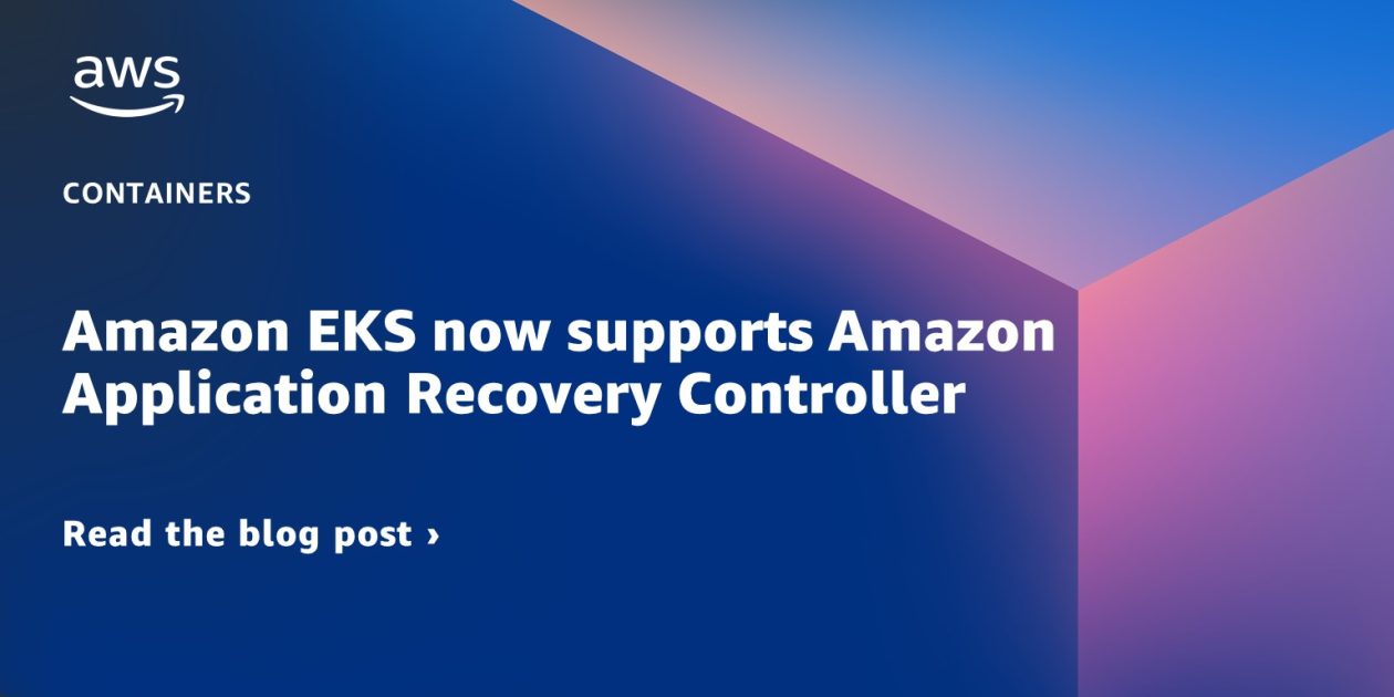 Amazon EKS now supports Amazon Application Recovery Controller | Containers