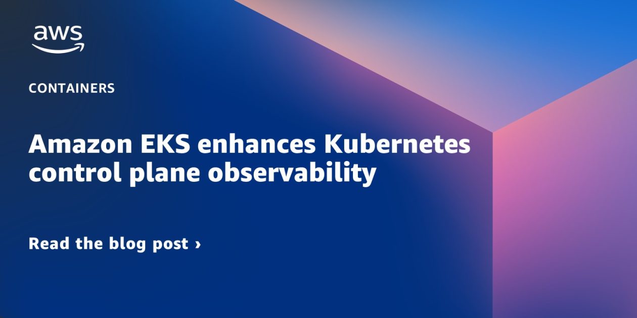 Amazon EKS enhances Kubernetes control plane observability | Containers