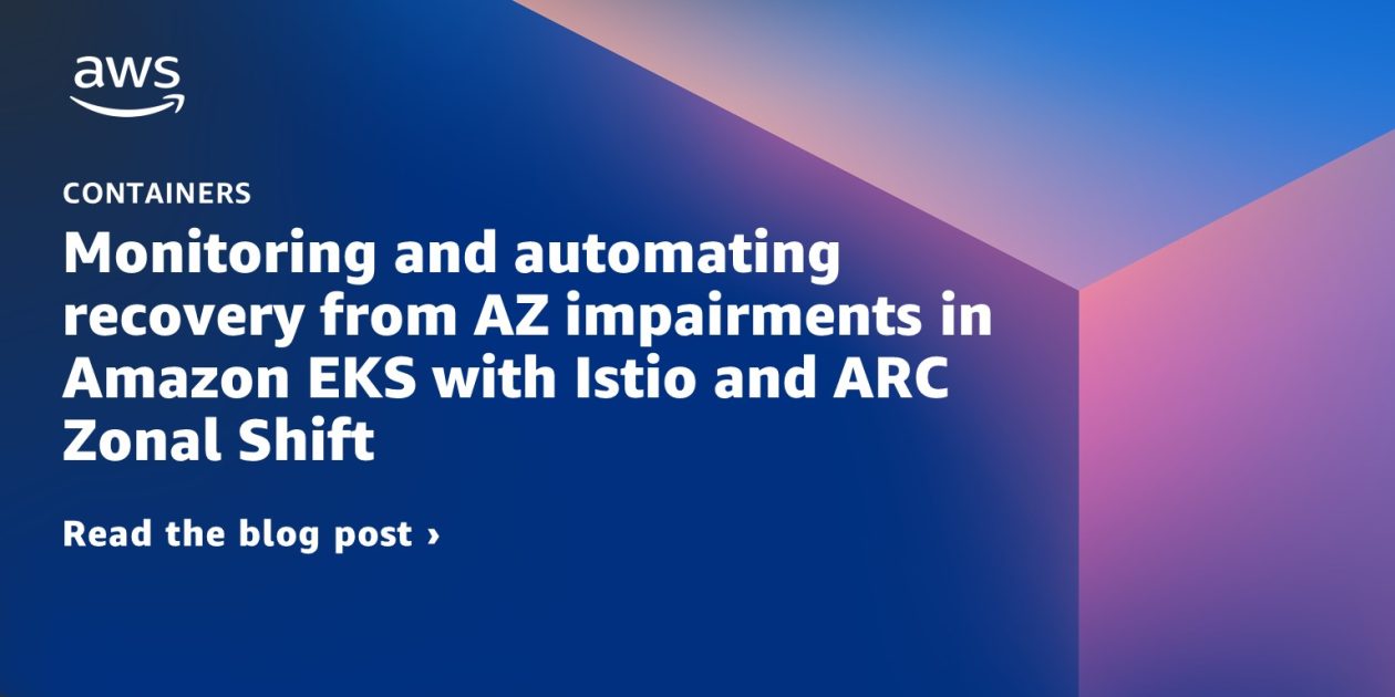 Monitoring and automating recovery from AZ impairments in Amazon EKS with Istio and ARC Zonal ...