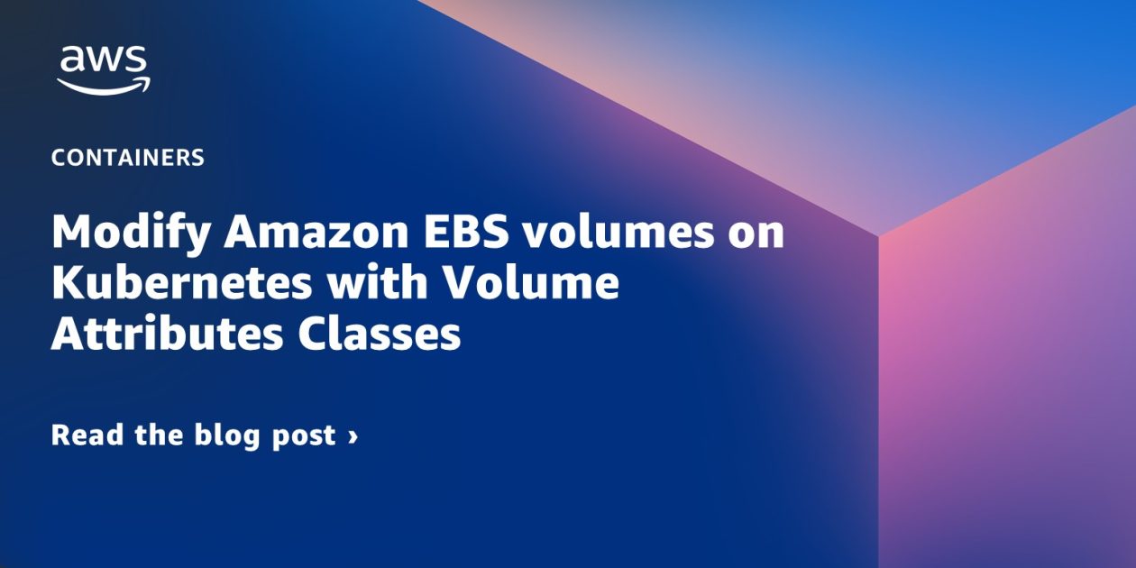 Modify Amazon EBS volumes on Kubernetes with Volume Attributes Classes ...