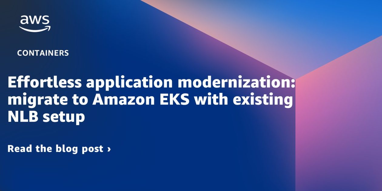 Effortless application modernization: migrate to Amazon EKS with existing NLB setup | Containers