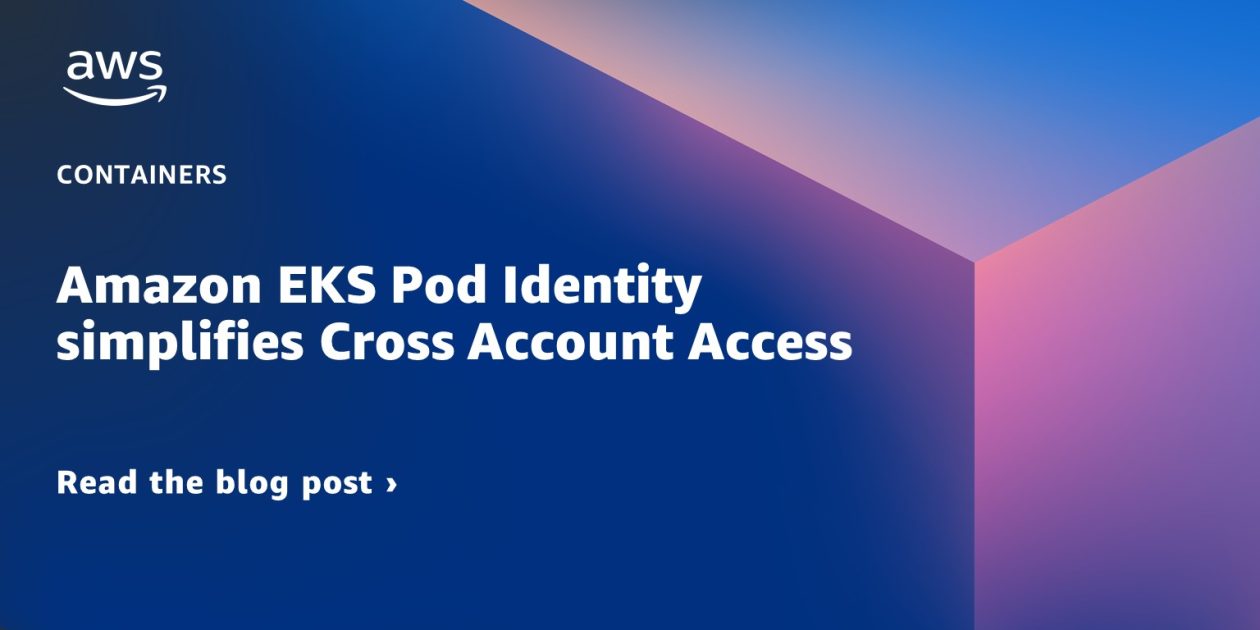 Amazon EKS Pod Identity streamlines cross account access | Containers