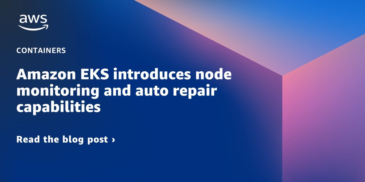 Amazon EKS introduces node monitoring and auto repair capabilities | Containers