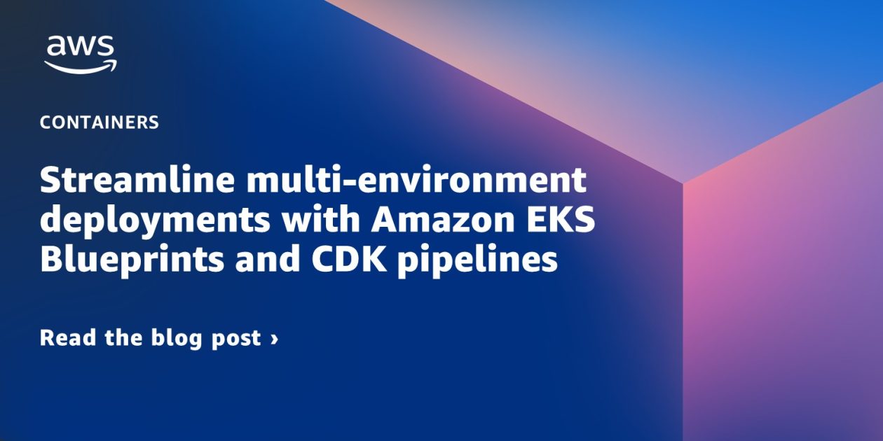 Streamline multi-environment deployments with Amazon EKS Blueprints and CDK pipelines | Containers