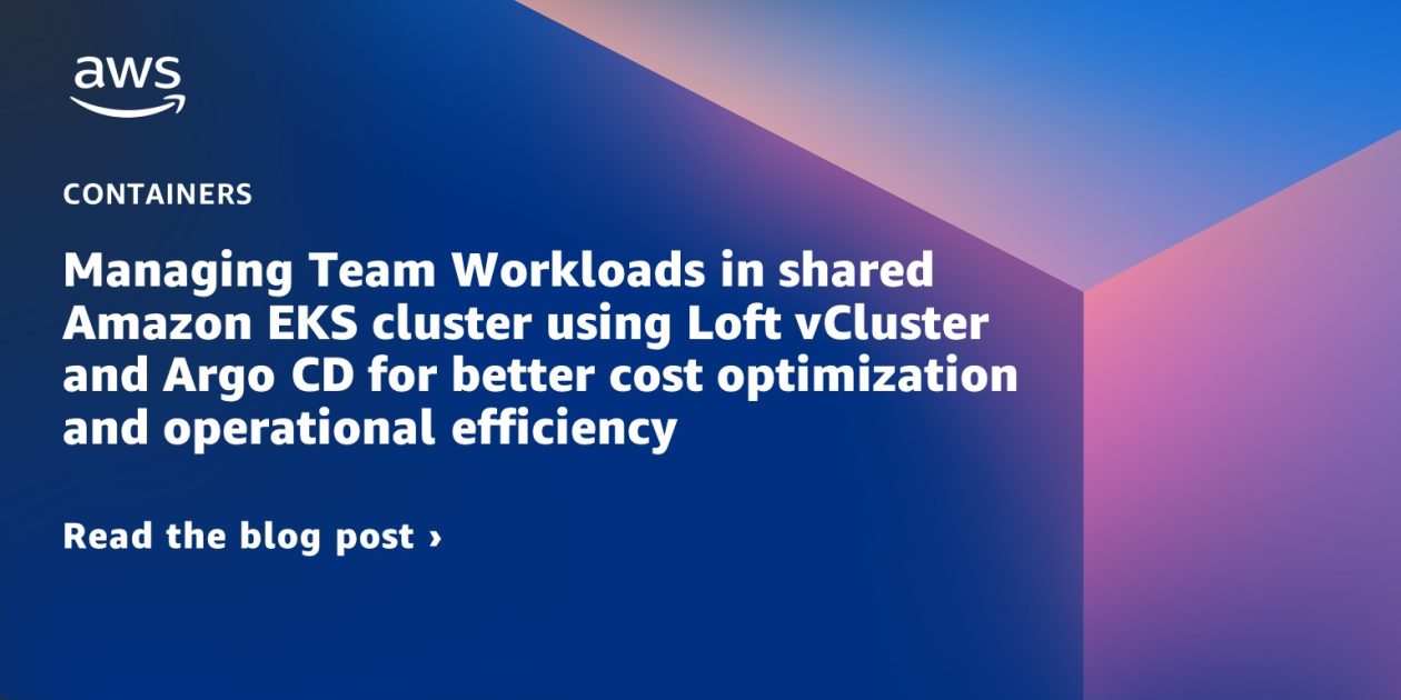 Managing Team Workloads in shared Amazon EKS cluster using Loft vCluster and Argo CD for better ...